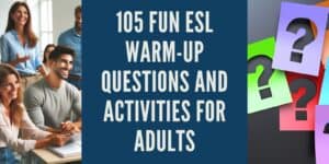 105 Fun ESL Warm-Up Questions and Activities for Adults