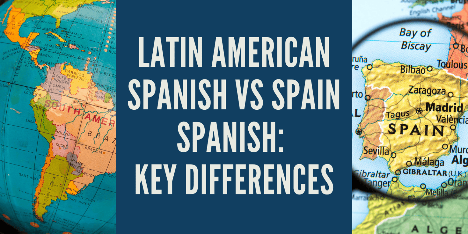 Latin American Spanish vs Spain Spanish: Key Differences